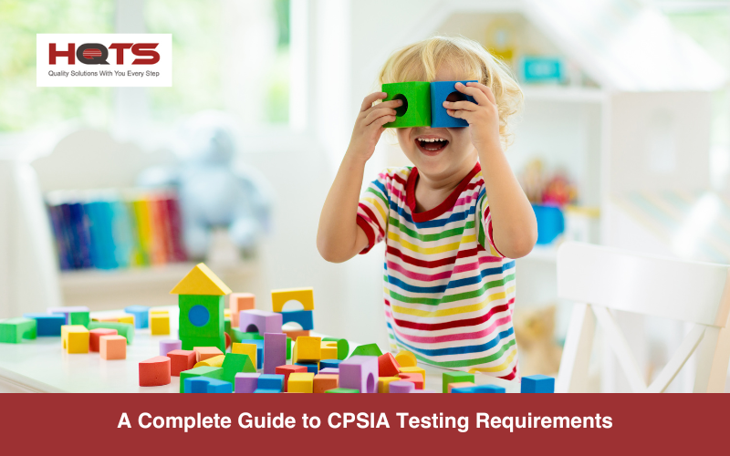 A Complete Guide to CPSIA Testing Compliance Requirements - HQTS